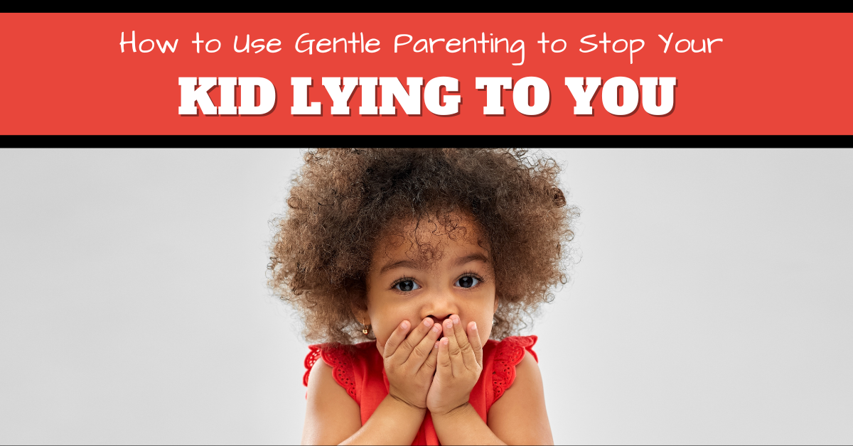 How to stop my kid lying to me : 6 Gentle Parenting Tips